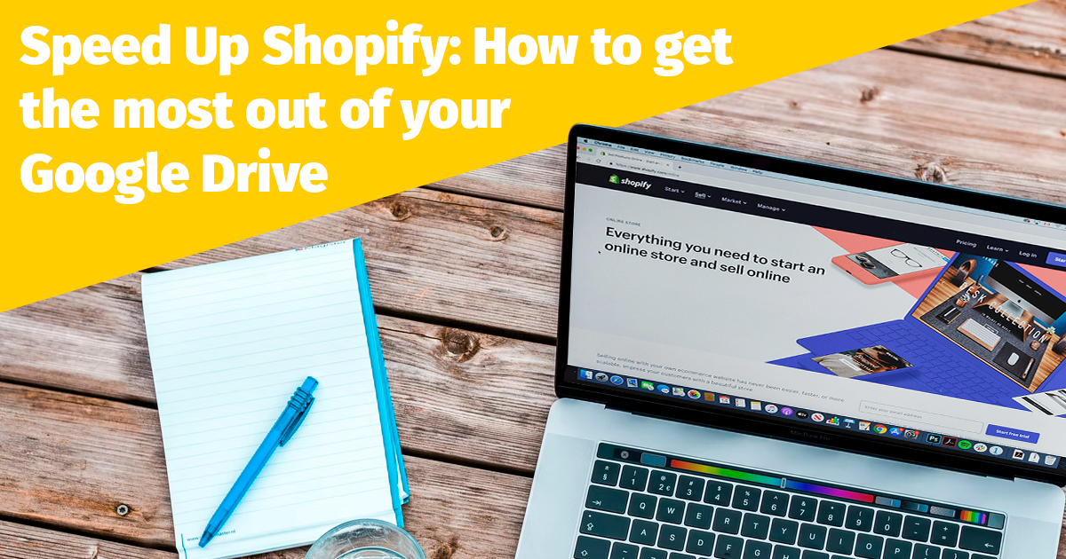 Speed Up Shopify How To Get The Most Out Of Your Google Drive